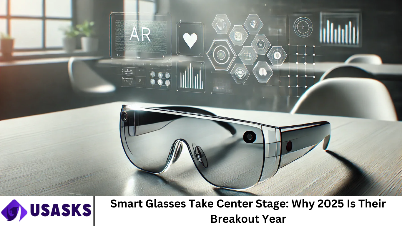 Smart Glasses Take Center Stage: Why 2025 Is Their Breakout Year - UsaSks